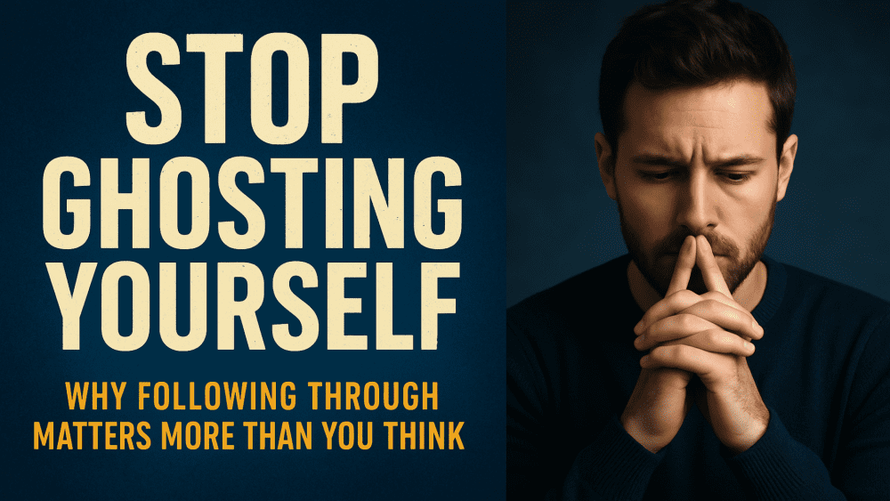 Stop Ghosting Yourself: Why Following Through Builds Personal Power